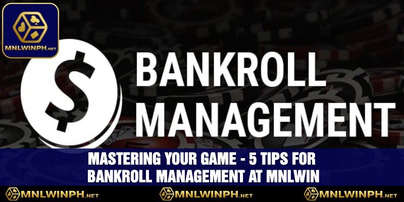 Mastering Your Game - 5 Tips For Bankroll Management At MNLWIN